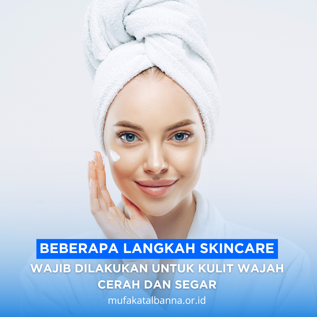 Skincare yang Wajib Dilakukan untuk Kulit Wajah Cerah dan Segar ...