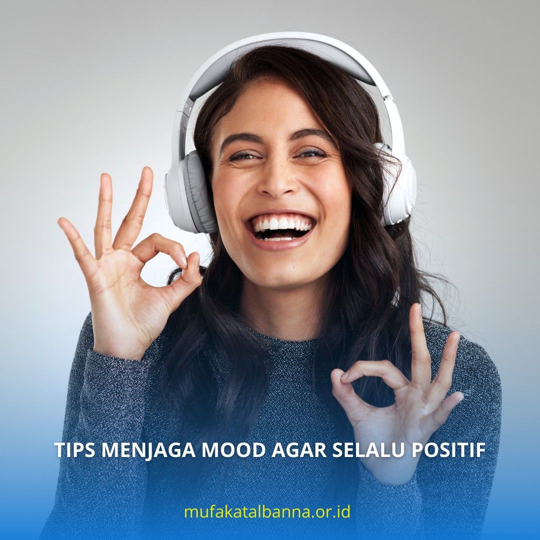 Tips Menjaga Mood Agar Selalu Positif - Mufakat Al-Banna Indonesia